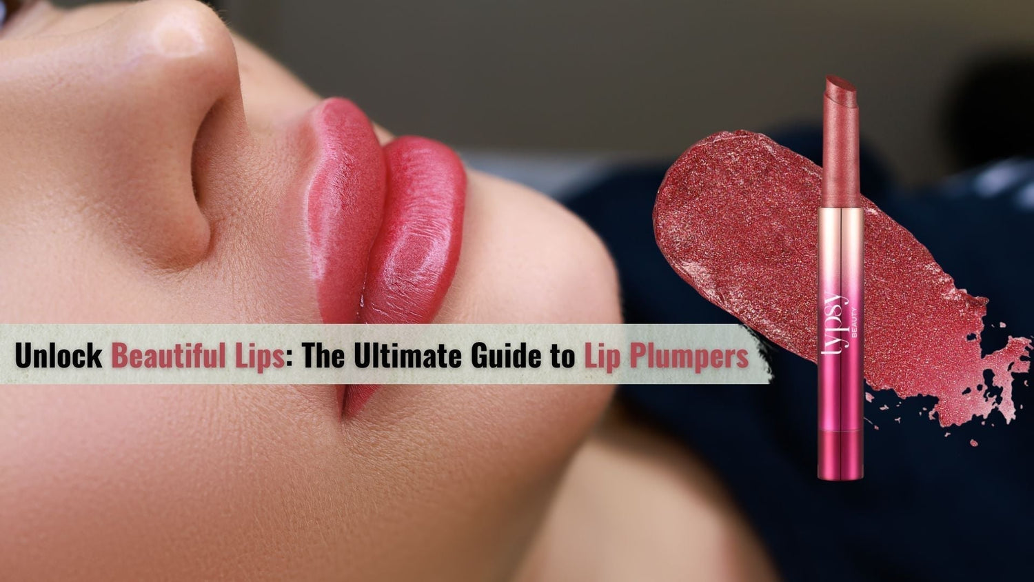 Unlock Beautiful Lips: The Ultimate Guide to Lip Plumpers – Typsy Beauty
