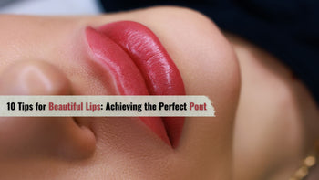 10 Tips for Beautiful Lips: Achieving the Perfect Pout – Typsy Beauty